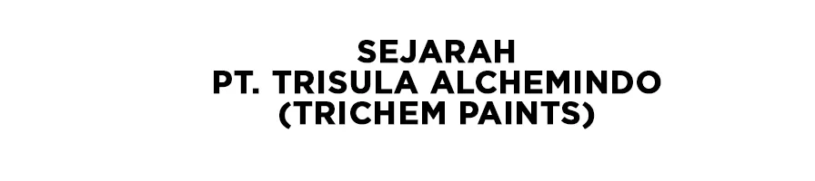 Sejarah Trichem Paints | Tentang Kami | PT Trisula Alchemindo